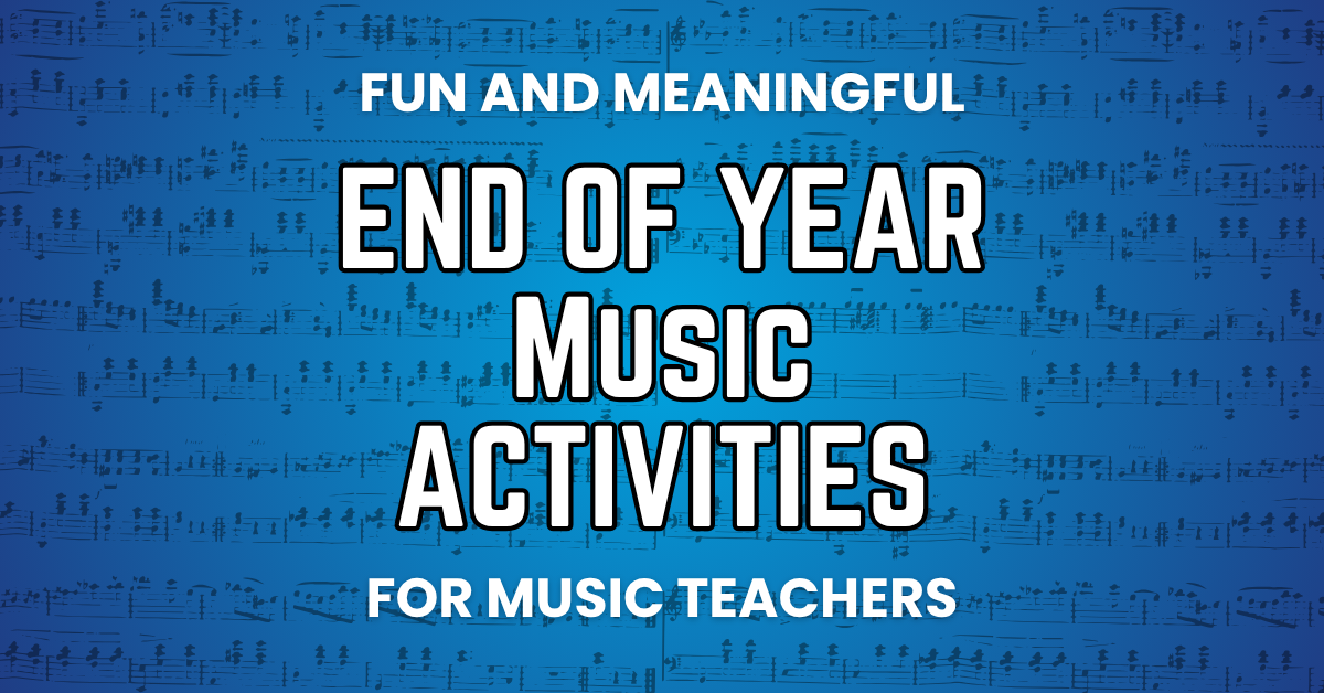 10 Fun and Meaningful End-of-Year Activities for Music Teachers ...